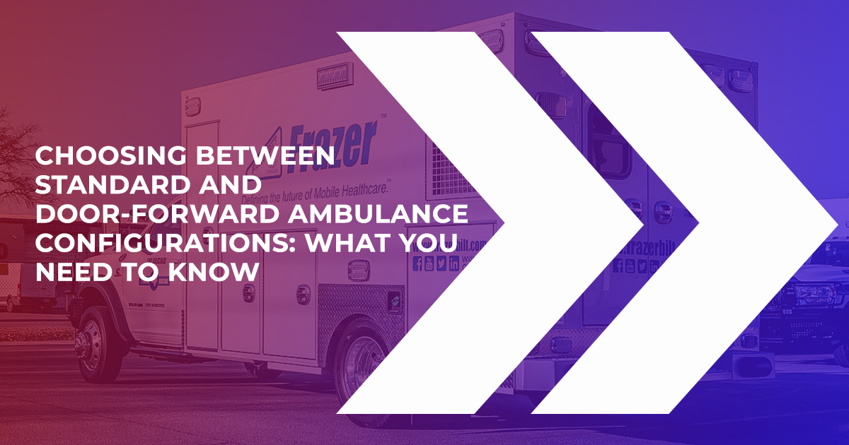 Choosing Standard or Door-Forward Ambulance Configurations